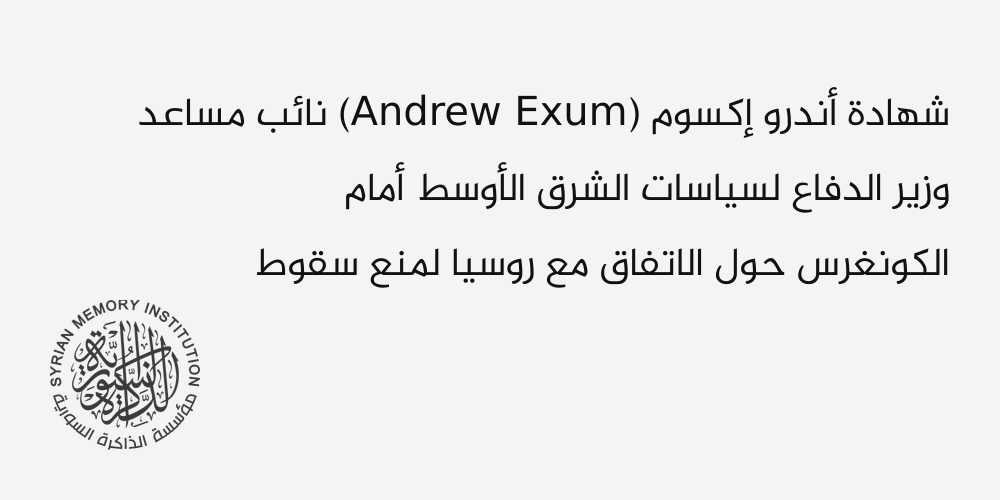 الذاكرة السورية | الوثائق | شهادة أندرو إكسوم (Andrew Exum) نائب مساعد ...